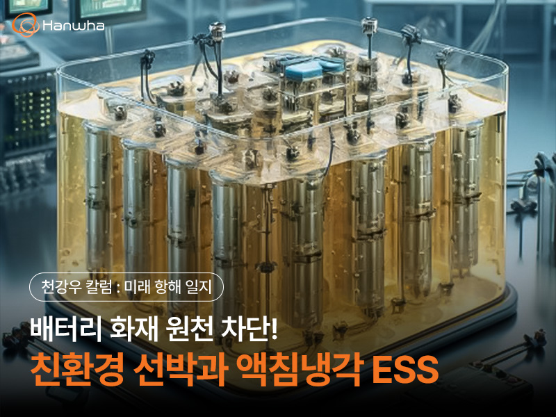 배터리 화재 원천 차단! 친환경 선박과 액침냉각 ESS | 한화그룹